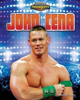 John Cena (Wrestling's Tough Guys) by Michael Sandler | Goodreads