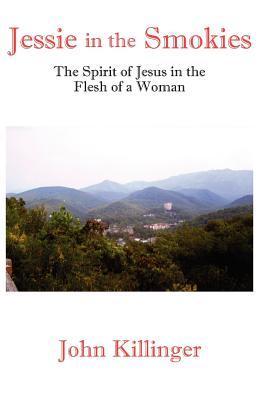 Jessie in the Smokies: The Spirit of Jesus in the Flesh of a Woman by ...
