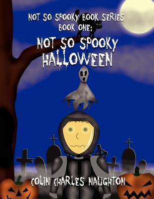 Not So Spooky Book Series: Book One: Not So Spooky Halloween by Colin ...