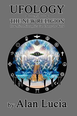 UFOLOGY: The New Religion by Alan Lucia | Goodreads