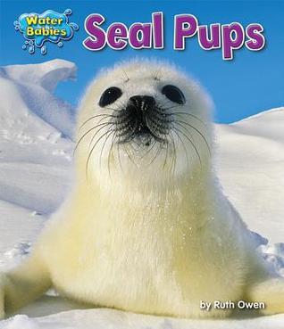 Seal Pups (Water Babies) by Ruth Owen | Goodreads