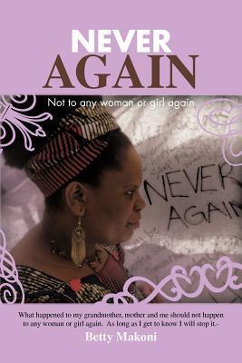 Never Again: Not to Any Woman or Girl Again by Betty Makoni | Goodreads