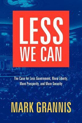 Less We Can: The Case for Less Government, More Liberty, More ...