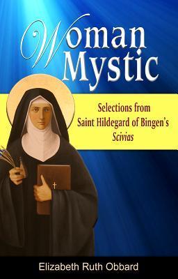 Woman Mystic: Selections from Saint Hildegard of Bingen's Scivias by ...