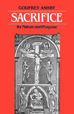Sacrifice: Its Nature and Purpose by Godfrey W. Ashby | Goodreads