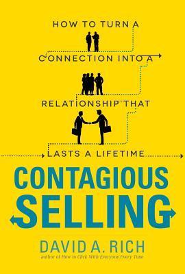 Contagious Selling: How to Turn a Connection into a Relationship that ...