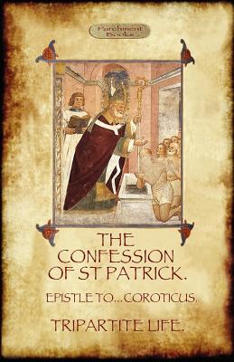 The Confession of Saint Patrick (Confessions of St. Patrick): With the ...