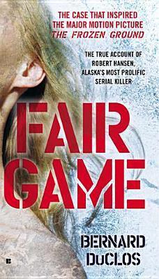 Fair Game: The True Account of Robert Hansen, Alaska's Most Prolific ...