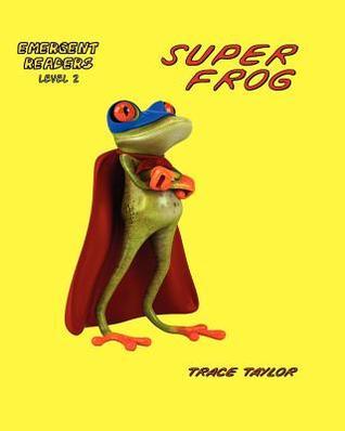 Super Frog, #1: How Super Frog became Super Frog by Trace Taylor ...