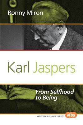 Karl Jaspers: From Selfhood to Being by Ronny Miron | Goodreads