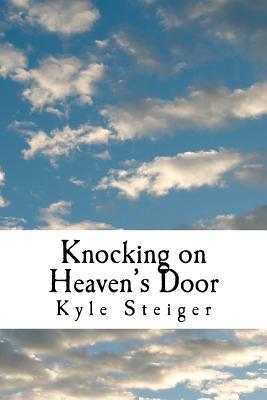 Knocking on Heaven's Door by Kyle G. Steiger | Goodreads