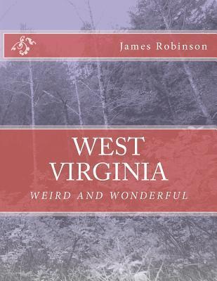 West Virginia Weird and Wonderful by James Foster Robinson | Goodreads