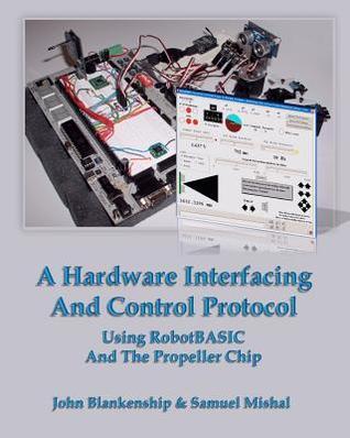 A Hardware Interfacing And Control Protocol: Using RobotBASIC And The Propeller Chip by John ...