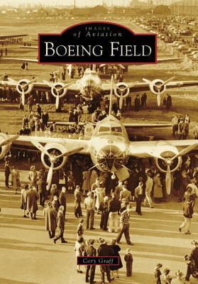 Boeing Field (Images of Aviation) by Cory Graff | Goodreads