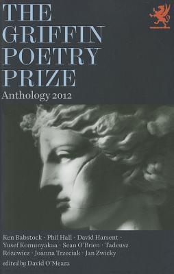 The Griffin Poetry Prize Anthology 2012: A Selection of the Shortlist ...