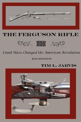 The Ferguson Rifle: Could Have Changed the American Revolution by Tim ...