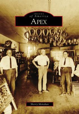 Apex (Images of America: North Carolina) by Sherry Monahan | Goodreads