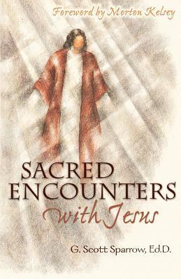 Sacred Encounters with Jesus by G Scott Sparrow Ed.D. | Goodreads