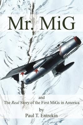 Mr. MIG: And the Real Story of the First Migs in America by Paul T ...