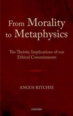 From Morality to Metaphysics: The Theistic Implications of our Ethical ...