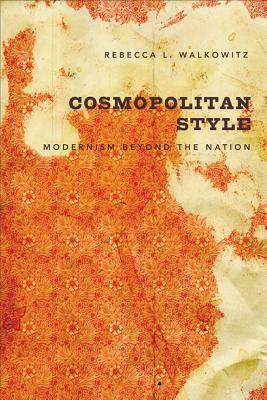 Cosmopolitan Style: Modernism Beyond the Nation by Rebecca L. Walkowitz ...
