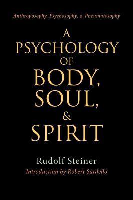 A Psychology of Body, Soul, and Spirit: Anthroposophy, Psychosophy ...