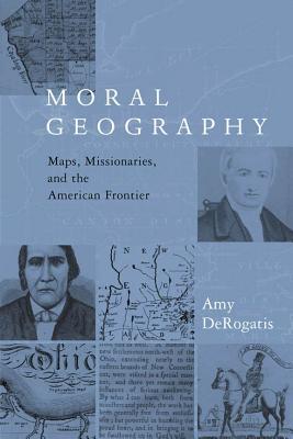 Moral Geography: Maps, Missionaries, and the American Frontier by Amy ...