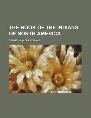 The Book of the Indians of North America by Samuel Gardner Drake ...