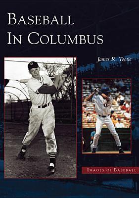 Baseball in Columbus (OH) (Images of Baseball) by James R. Tootle ...