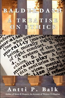 Balderdash: A Treatise on Ethics by Antti P. Balk | Goodreads
