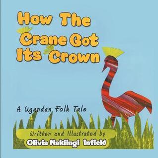How the Crane Got Its Crown: A Ugandan Folk Tale by Nakiingi Olivia ...