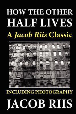 How the Other Half Lives by Jacob A. Riis | Goodreads