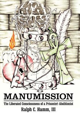 Manumission: The Liberated Consciousness of a Prison(er) Abolitionist ...