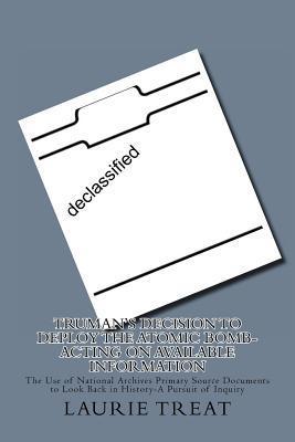 Truman's Decision to Deploy the Atomic Bomb-Acting on Available ...