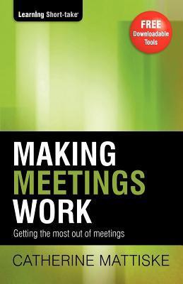 Making Meetings Work: Getting the most out of meetings by Catherine ...