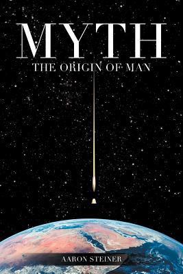 MYTH: The Origin of Man by Aaron Steiner | Goodreads