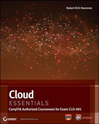 Cloud Essentials: CompTIA Authorized Courseware for Exam CLO-001 by Kirk Hausman | Goodreads