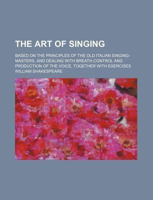 The Art of Singing; Based on the Principles of the Old Italian Singing ...