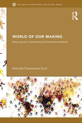 World Of Our Making (New International Relations) by Nicholas Onuf ...