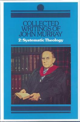 Collected Writings of John Murray, Volume 2: Systematic Theology by ...
