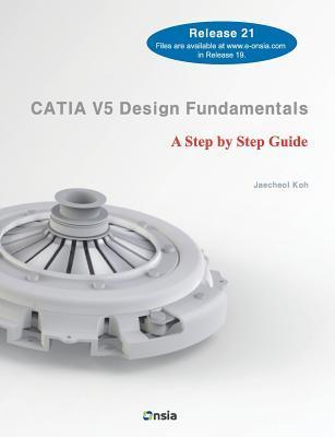 CATIA V5 Design Fundamentals: A Step by Step Guide by Jaecheol Koh | Goodreads