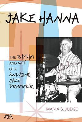 Jake Hanna: The Rhythm and Wit of a Swinging Jazz Drummer by Maria ...