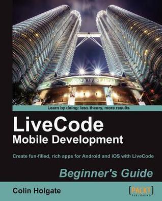 LiveCode Mobile Development Beginner's Guide by Holgate Colin | Goodreads