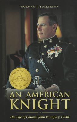 An American Knight: The Life of Colonel John W. Ripley, USMC by Norman ...