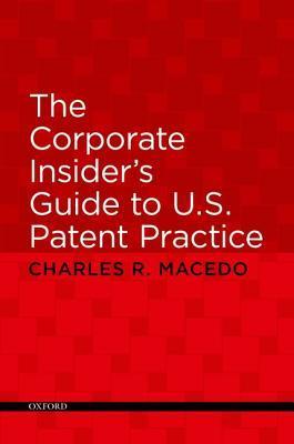 The Corporate Insider's Guide to U.S. Patent Practice by Charles Macedo ...