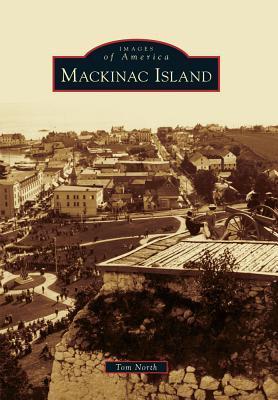 Mackinac Island (Images of America: Michigan) by Tom North | Goodreads