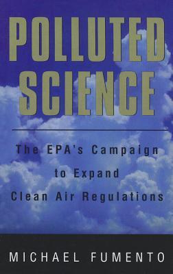 Polluted Science: The Epa's Campaign to Expand Clean Air Regulations by ...