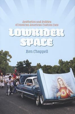 Lowrider Space: Aesthetics and Politics of Mexican American Custom Cars ...