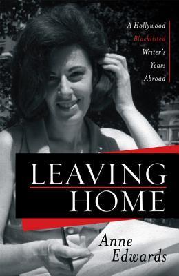 Leaving Home: A Hollywood Blacklisted Writer's Years Abroad by Anne ...