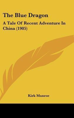 The Blue Dragon: A Tale of Recent Adventure in China by Kirk Munroe ...